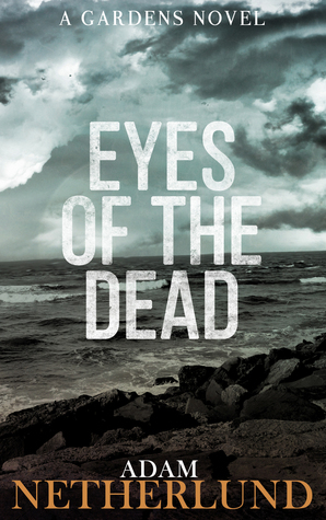 Eyes of the Dead (The Gardens, #1) by Adam Netherlund | Goodreads