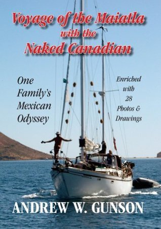 Voyage of the Maiatla with the Naked Canadian by Andrew Gunson | Goodreads