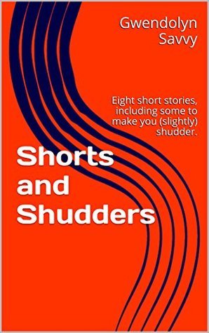 Shorts and Shudders: Eight flash short stories, with a light dose of ...
