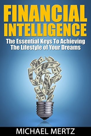 FINANCIAL INTELLIGENCE: The Essential Keys To Achieving The Lifestyle of Your Dreams by Michael ...
