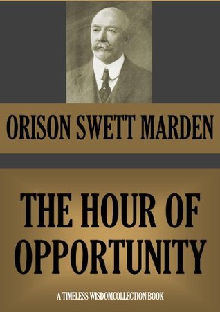 THE HOUR OF OPPORTUNITY by Orison Swett Marden | Goodreads