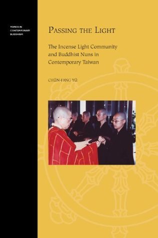 Passing the Light: The Incense Light Community and Buddhist Nuns in Contemporary Taiwan by Chun ...