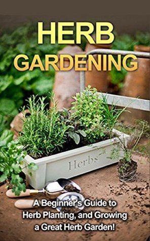 Herb Gardening: A beginner's guide to herb planting, and growing a ...