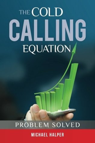 The Cold Calling Equation: Problem Solved by Michael Halper | Goodreads