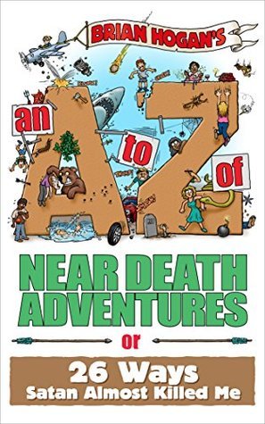 An A to Z of Near-Death Adventures by Brian Hogan | Goodreads