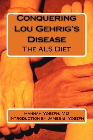 Conquering Lou Gehrig's Disease: The ALS Diet by Hannah Yoseph | Goodreads