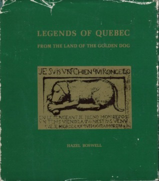 Legends of Quebec: From the Land of the Golden Dog by Hazel Boswell ...
