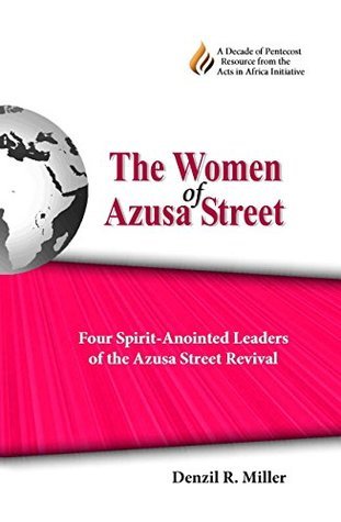 The Women of Azusa Street: Four Spirit-Anointed Leaders of the Azusa ...