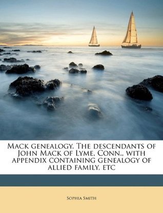 Mack genealogy. The descendants of John Mack of Lyme, Conn., with ...