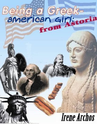 Being A Greek American Girl by Irene Archos | Goodreads