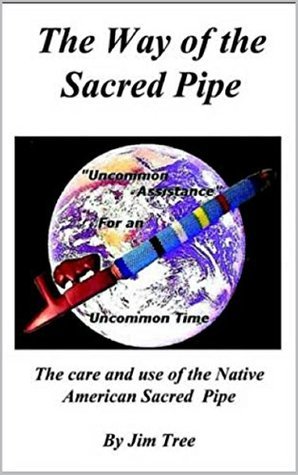 The Way of the Sacred Pipe: The care and use of the Native American ...