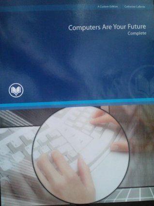 Computers Are Your Future Complete - A Custom Edition by Catherine LaBerta | Goodreads