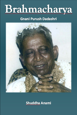 Brahmacharya: Gnani Purush Dadashri by Shuddha Anami | Goodreads