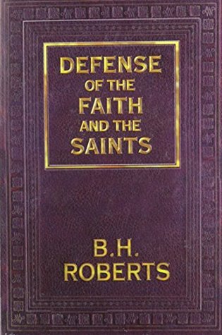 Defense of the Faith and the Saints by B.H. Roberts | Goodreads