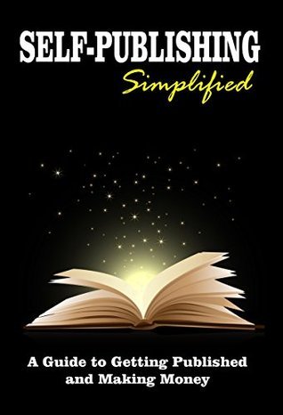 Self Publishing Simplified: Get Published Now and Make Money by Steven ...