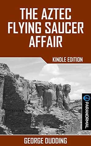 The Aztec Flying Saucer Affair by George Dudding | Goodreads