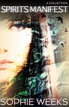 Spirits Manifest: A Collection by Sophie Weeks | Goodreads