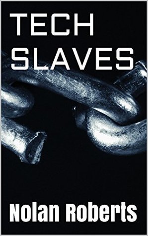 Tech Slaves by Nolan Roberts | Goodreads