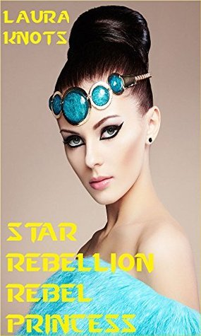 Star Rebellion Rebel Princess by Laura Knots | Goodreads