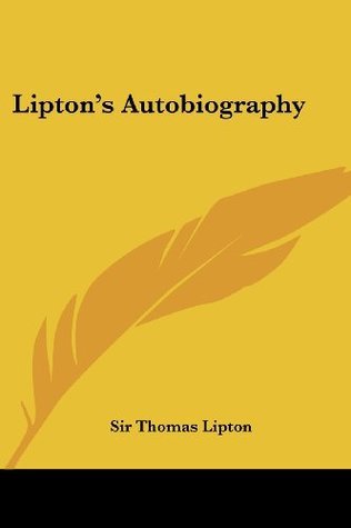 Lipton's Autobiography by Thomas Lipton Sir | Goodreads