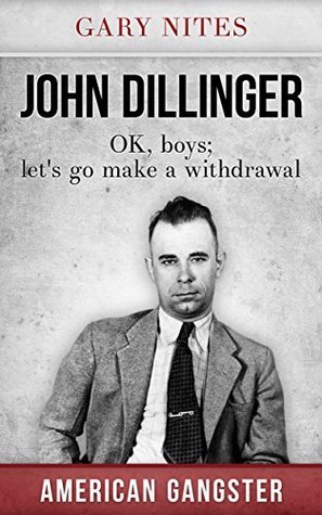 John Dillinger: OK boys; let's go make a withdrawal by Gary Nites ...