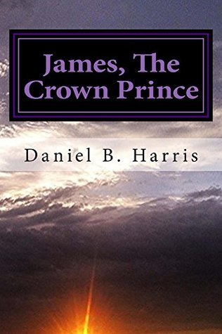 James, The Crown Prince by Daniel B. Harris | Goodreads