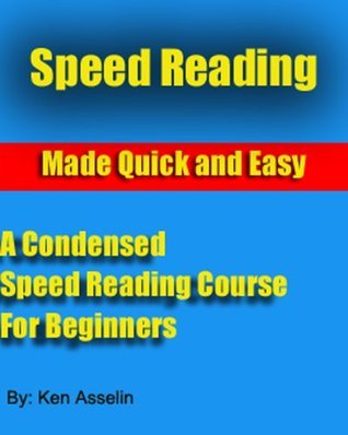 Speed Reading Made Quick and Easy by Ken Asselin | Goodreads