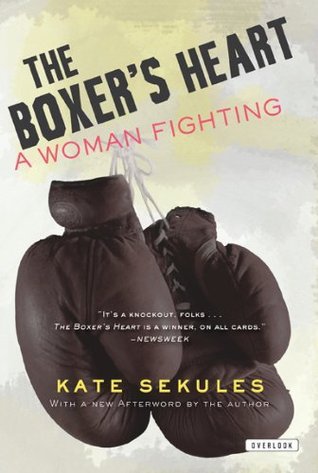 The Boxer's Heart: A Woman Fighting by Kate Sekules | Goodreads