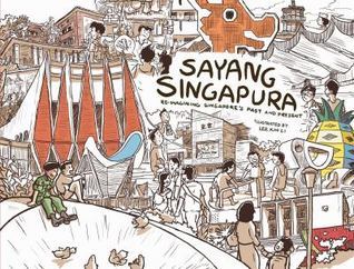 Sayang Singapura: Re-Imagining Singapore's Past and Present by Xin Li ...