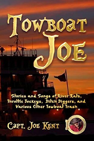 Towboat Joe: Stories and Songs of River Rats, Throttle Jockeys, Ditch ...