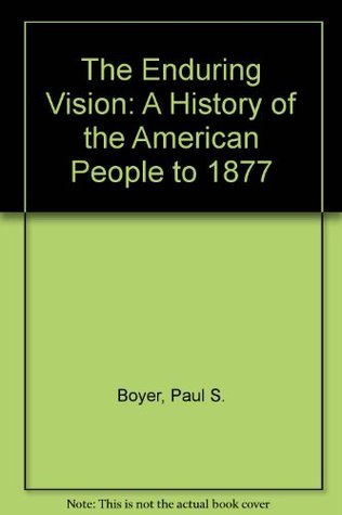 The Enduring Vision: A History of the American People to 1877 by Paul S ...
