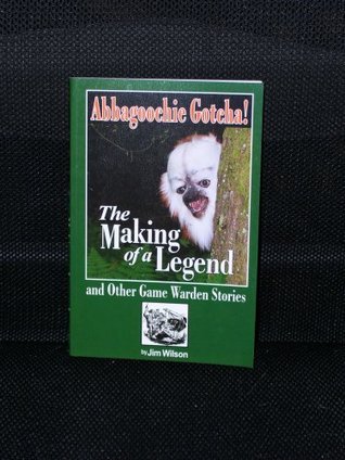 The Abbagoochie Gotcha! The Making of a Legend and Other Game Warden ...