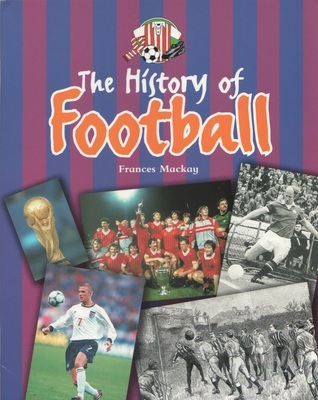 The History of Football by Frances Mackay | Goodreads