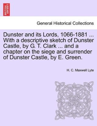 Dunster and Its Lords, 1066-1881 ... with a Descriptive Sketch of ...