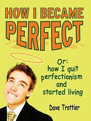 How I Became Perfect: by Dave Trottier | Goodreads