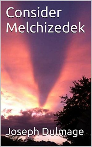 Consider Melchizedek by Joseph Dulmage | Goodreads