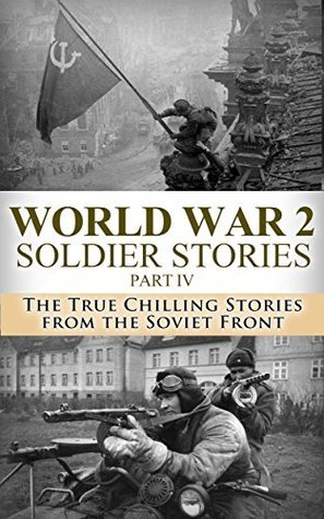 World War 2: Soldier Stories Part IV: The True Chilling Stories of the ...
