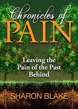 Chronicles of Pain: Leaving The Pain Of The Past Behind by Sharon Blake ...