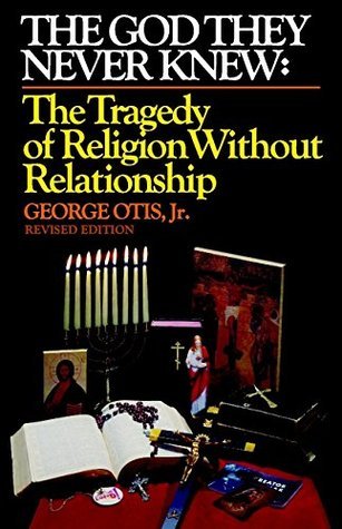 The God They Never Knew: The Tragedy of Religion Without Relationship ...