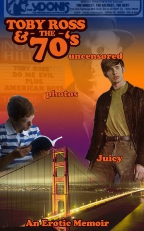Toby Ross and the 70's: An Erotic Memoir by Toby Ross | Goodreads