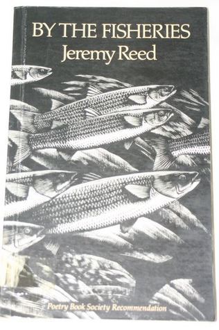 By the Fisheries by Jeremy Reed | Goodreads