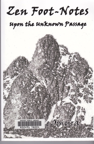 Zen Foot-Notes: Upon the Unknown Passage by Wayne Omura | Goodreads