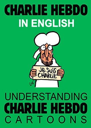 CHARLIE HEBDO in English: Je suis Charlie. Understanding Charlie Hebdo ...