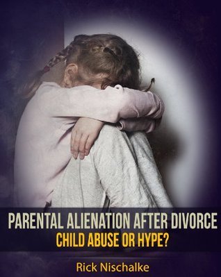 Parental Alienation – Child Abuse or Hype? by Rick Nischalke | Goodreads
