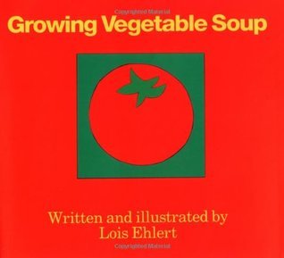 Growing Vegetable Soup by Lois Ehlert | Goodreads