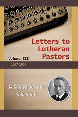 Letters to Lutheran Pastors: Volume III by Hermann Sasse | Goodreads