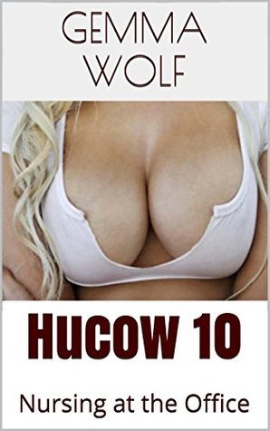 Hucow 10: Nursing at the Office by Gemma Wolf | Goodreads