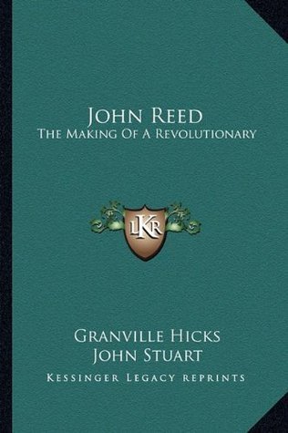 John Reed: The Making Of A Revolutionary by Granville Hicks | Goodreads
