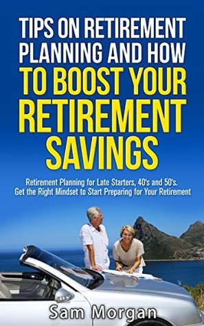 Retirement Planning for Late Starters: Get the Right Mindset to Start Preparing for Your ...