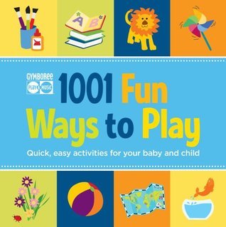 Gymboree 1001 Fun Ways to Play: Quick, Easy Activities for Your Baby ...